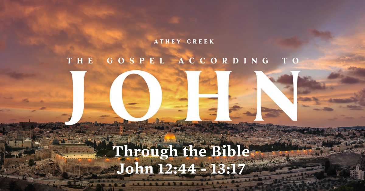 Through the Bible | John 12:44-13:17 | Athey Creek Church