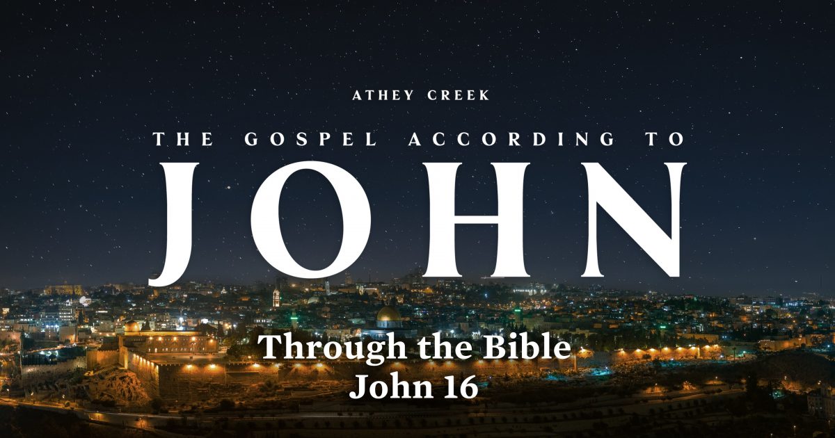 Through the Bible | John 16 | Athey Creek Church