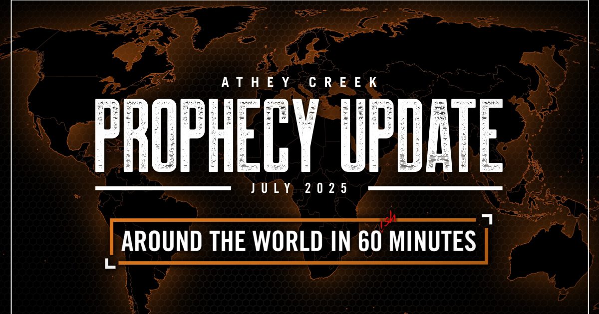Prophecy Update | July 2025 | Around the World… | Athey Creek Church